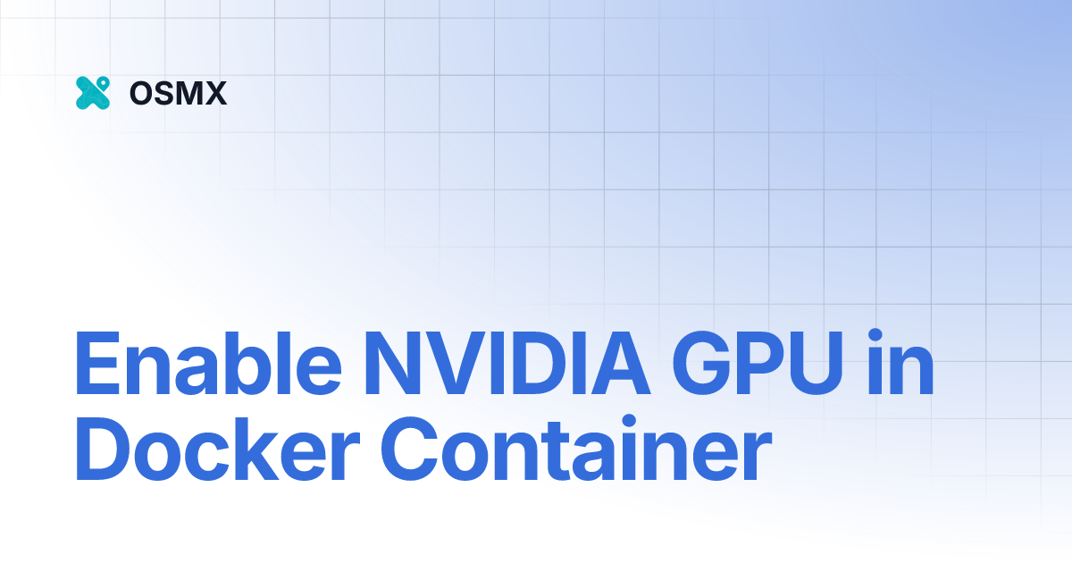 Enable NVIDIA GPU in Docker Container | OSMX